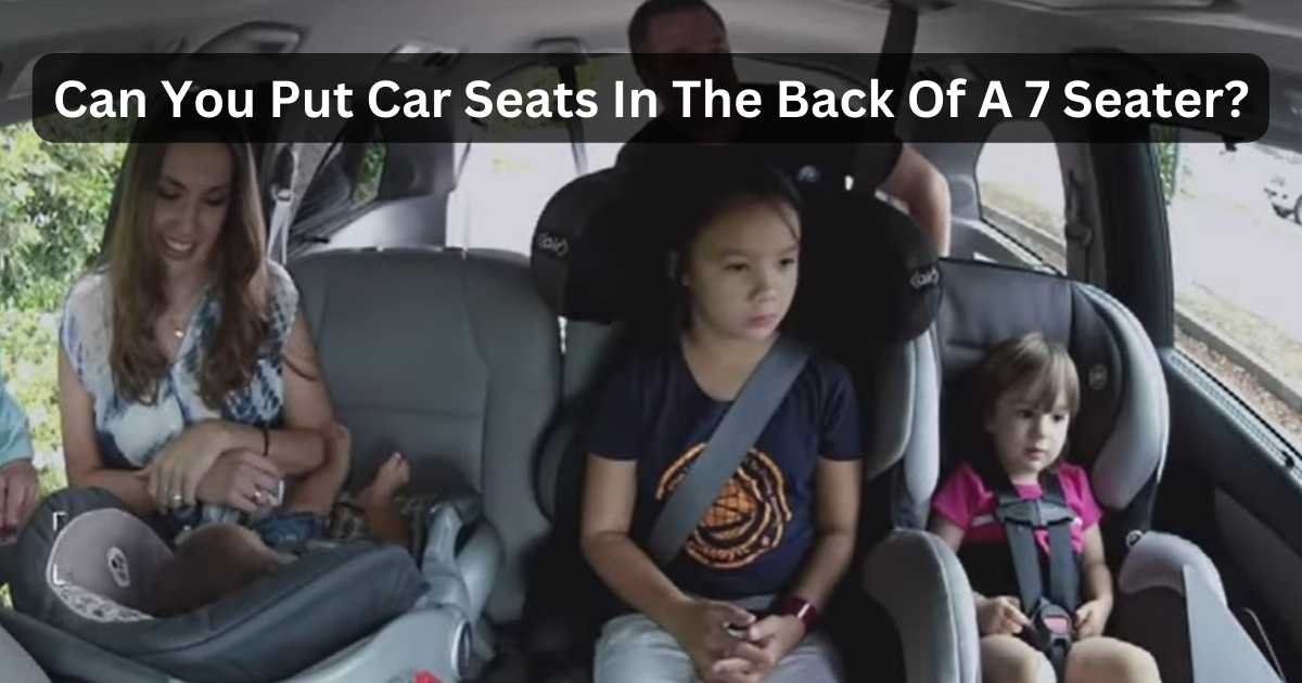Can You Put Car Seats In The Back Of A 7 Seater?