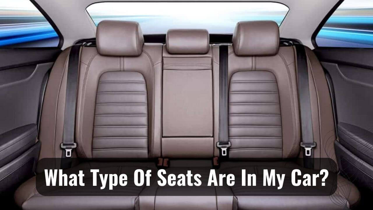 Cruising In Comfort: What Type Of Seats Are In My Car?