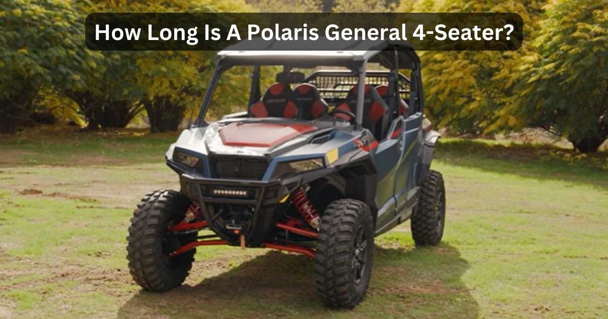 How Long Is A Polaris General 4 Seater | Measuring Up