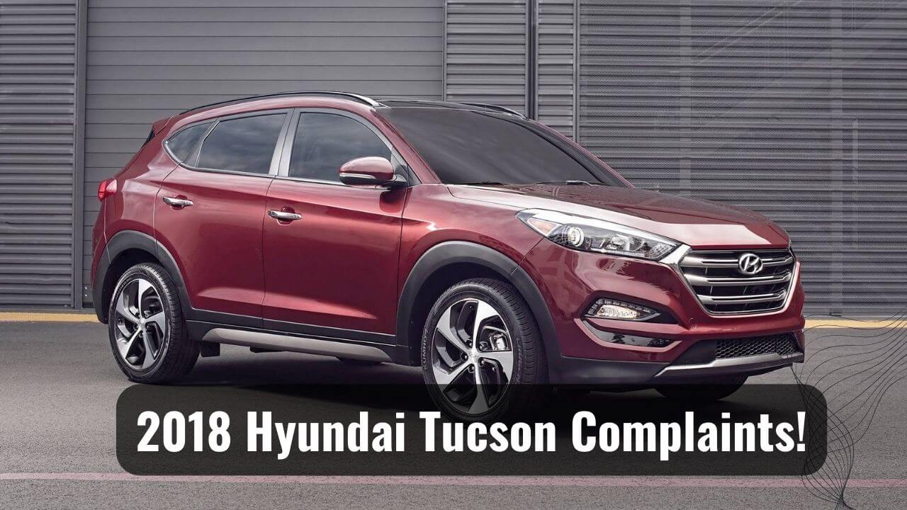 2018 Hyundai Tucson Complaints: Don't Miss This!